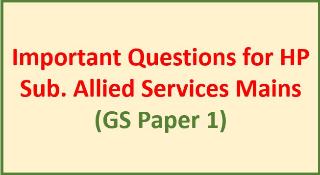 Important Questions for HP Sub. Allied Services Mains (GS Paper 1) – V ...
