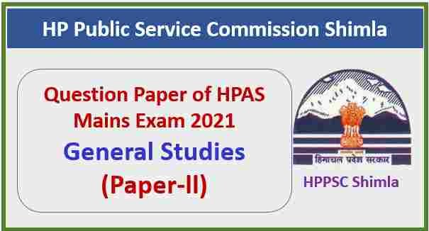 HAS/HPAS Mains Exam 2021 : General Studies Paper ll - General Studies