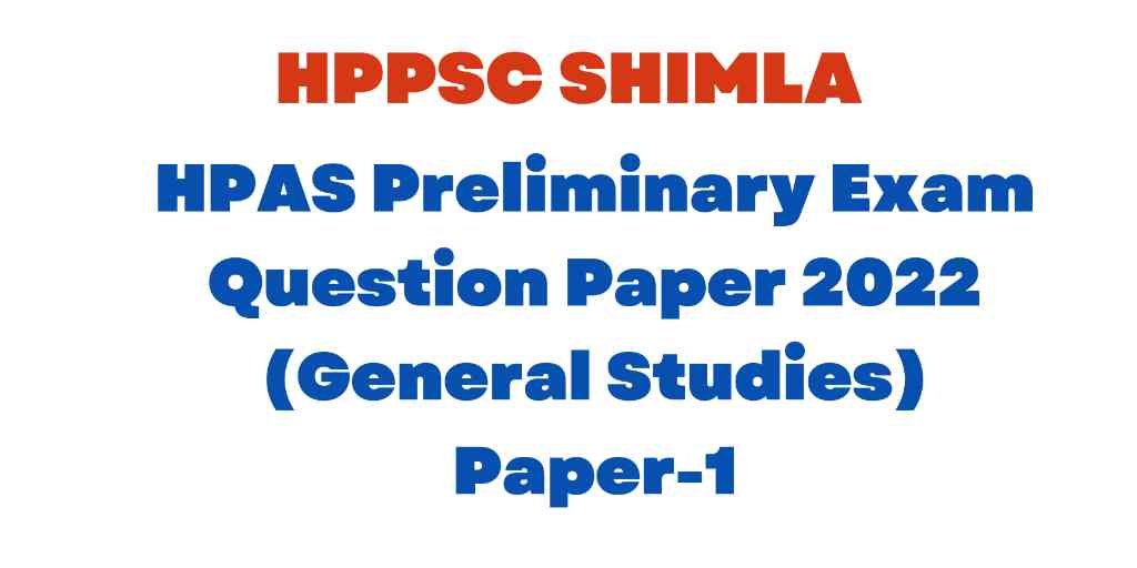HPAS General Studies (Preliminary) Exam Question Paper 2022 Pdf ...